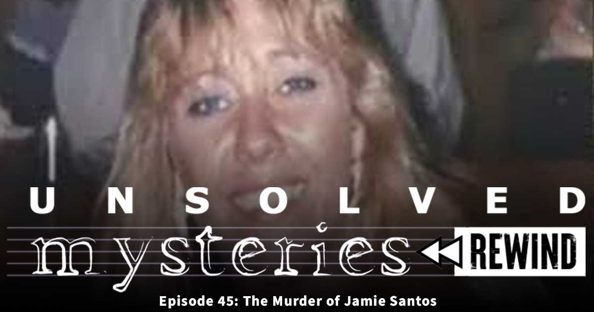 Unsolved Mysteries Rewind 45: The Murder of Jamie Lynn Santos - Still ...